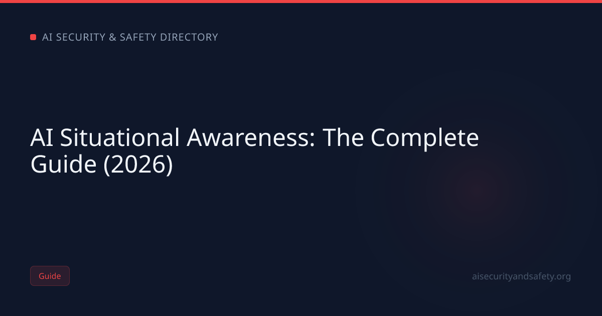 AI Situational Awareness: The Complete Guide (2026) | AI Safety Directory