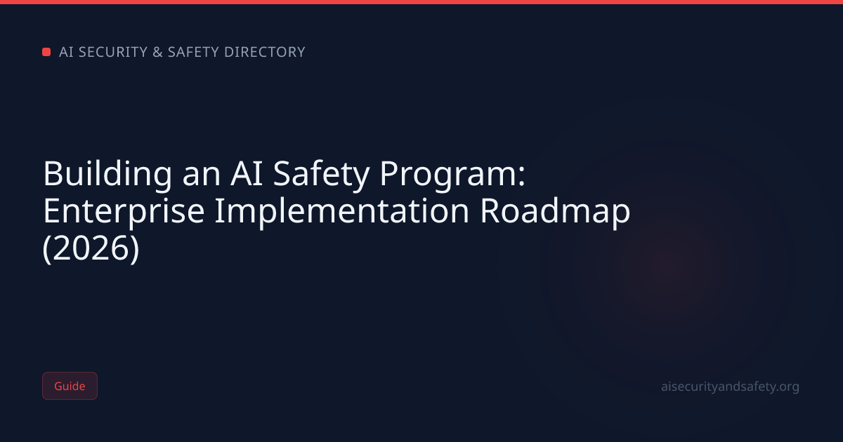 Building an AI Safety Program: Enterprise Implementation Roadmap (2026 ...